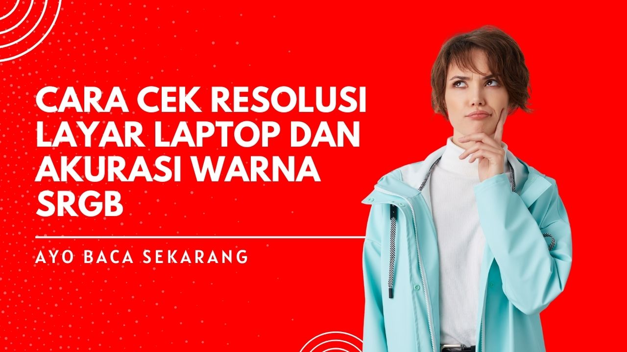 Cara Cek Resolusi Layar Laptop dan Akurasi Warna sRGB - Batir Computer